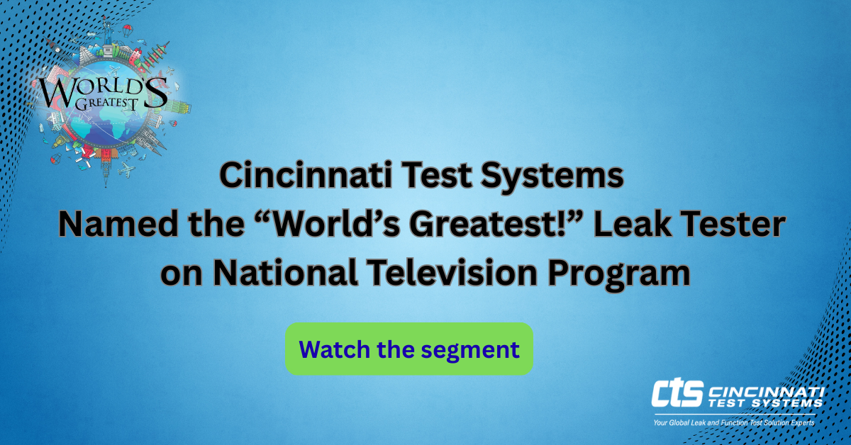 Cincinnati Test Systems Named the “World’s Greatest!” Leak Tester